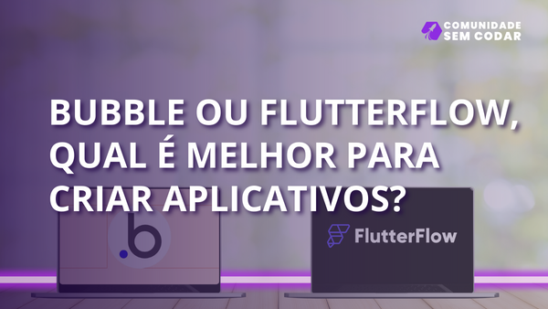Bubble ou Flutterflow, qual é melhor para criar aplicativos? - Sem Codar